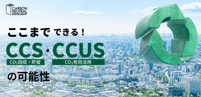 ここまでできる！CCS・CCUSの可能性 | 脱炭素ビジネスライブラリー
